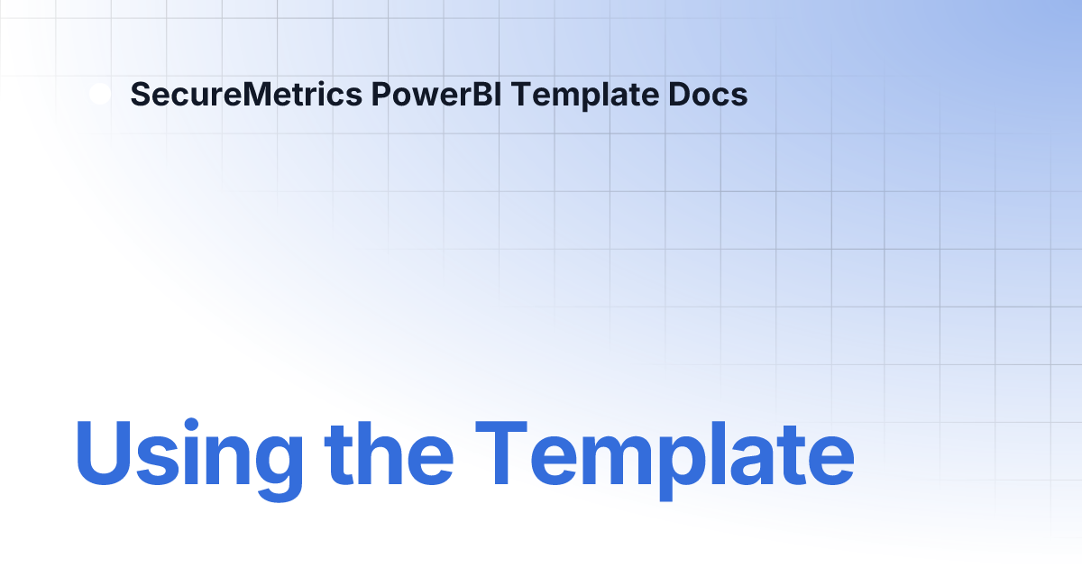Using the Template | SecureMetrics PowerBI Template Docs