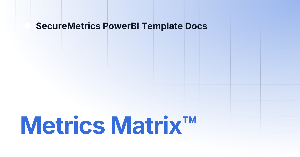 Metrics Matrix™ | SecureMetrics PowerBI Template Docs