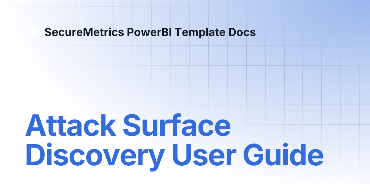 Attack Surface Discovery User Guide | SecureMetrics PowerBI Template Docs