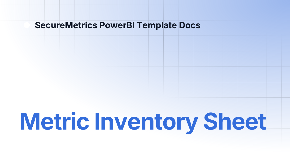 Metric Inventory Sheet | SecureMetrics PowerBI Template Docs