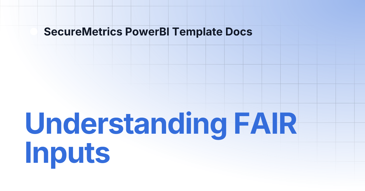 Understanding FAIR Inputs | SecureMetrics PowerBI Template Docs